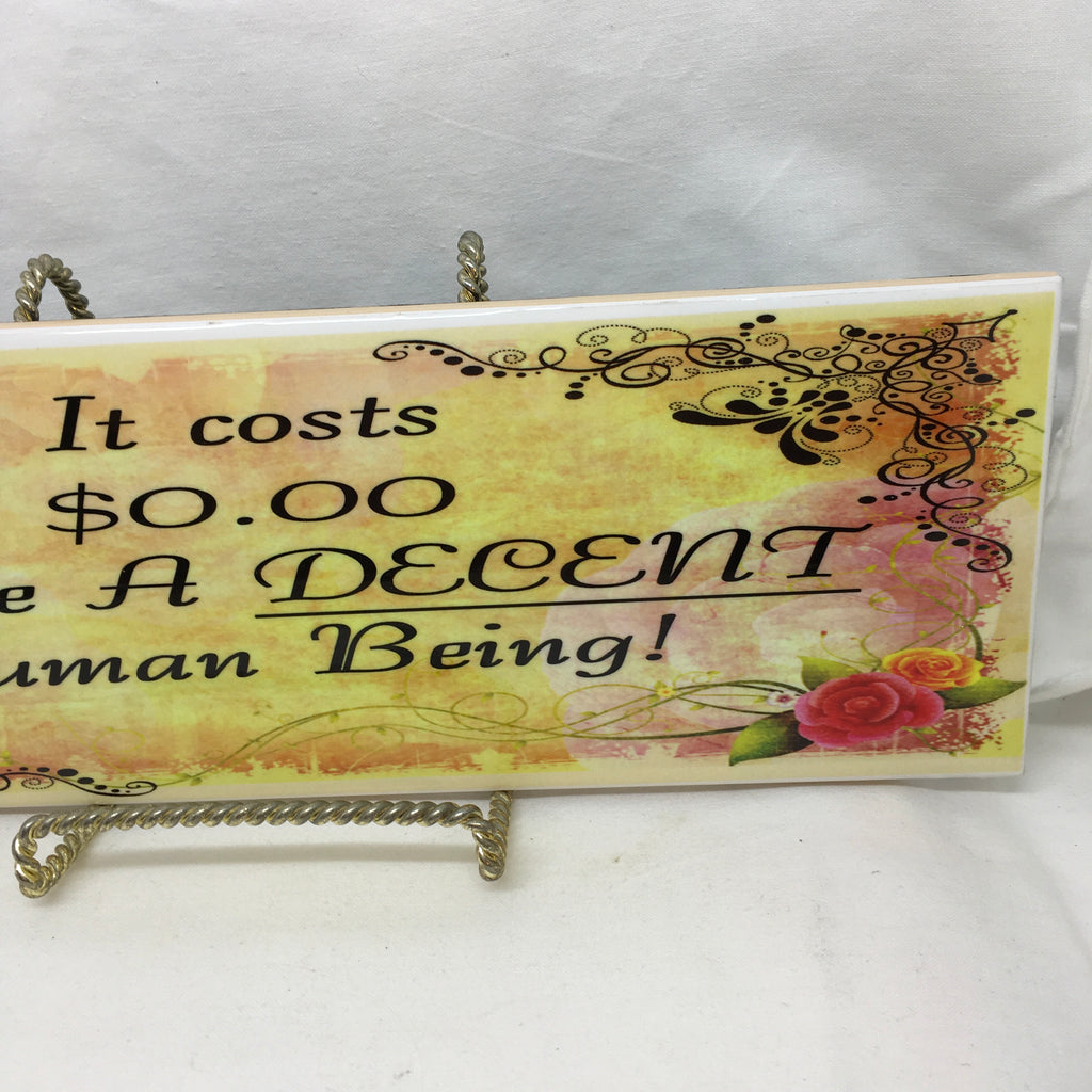 IT COSTS NOTHING TO BE A DECENT HUMAN BEING Ceramic Tile Sign Wall Art ...