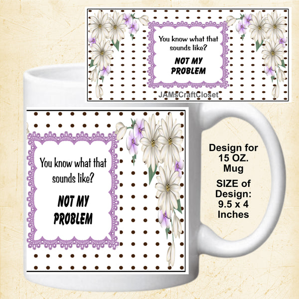 MUG Full Wrap Digital Graphic Design Download NOT MY PROBLEM SVG-PNG-J ...